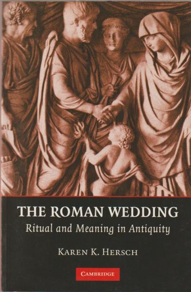 The Roman wedding : ritual and meaning in antiquity(Karen K. Hersch ...
