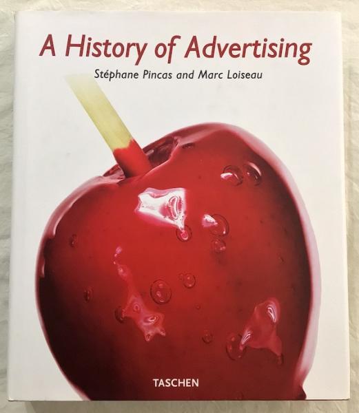 A History of Advertising(Stephánie Pincas, Marc Loiseau ; foreward by ...