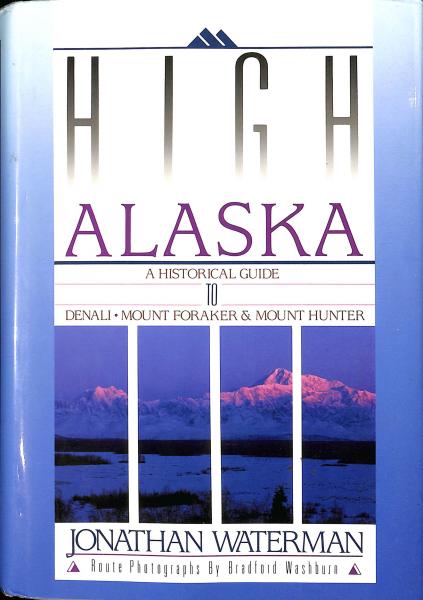 High Alaska: A Historical Guide to Denali, Mount. Foraker and Mount ...