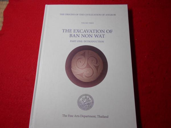 Origins of the Civilisation of Angkor : The Excavation of Ban Non Wat ...