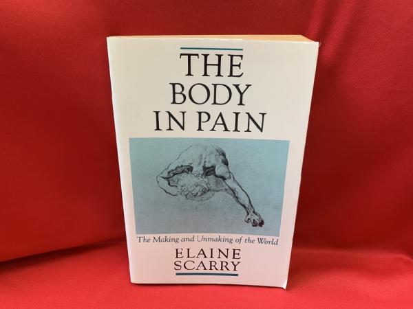 The body in pain : the making and unmaking of the world(Elaine Scarry ...